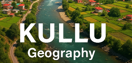 Detailed Geography of District Kullu, Himachal Pradesh - GeoHimachal